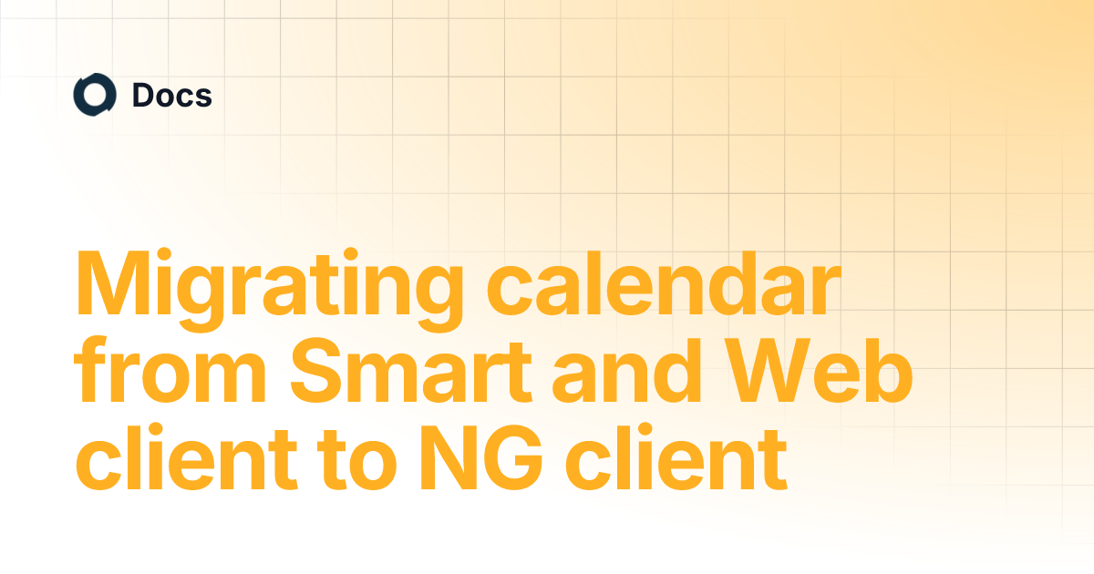 Migrating calendar from Smart and Web client to NG client | Docs
