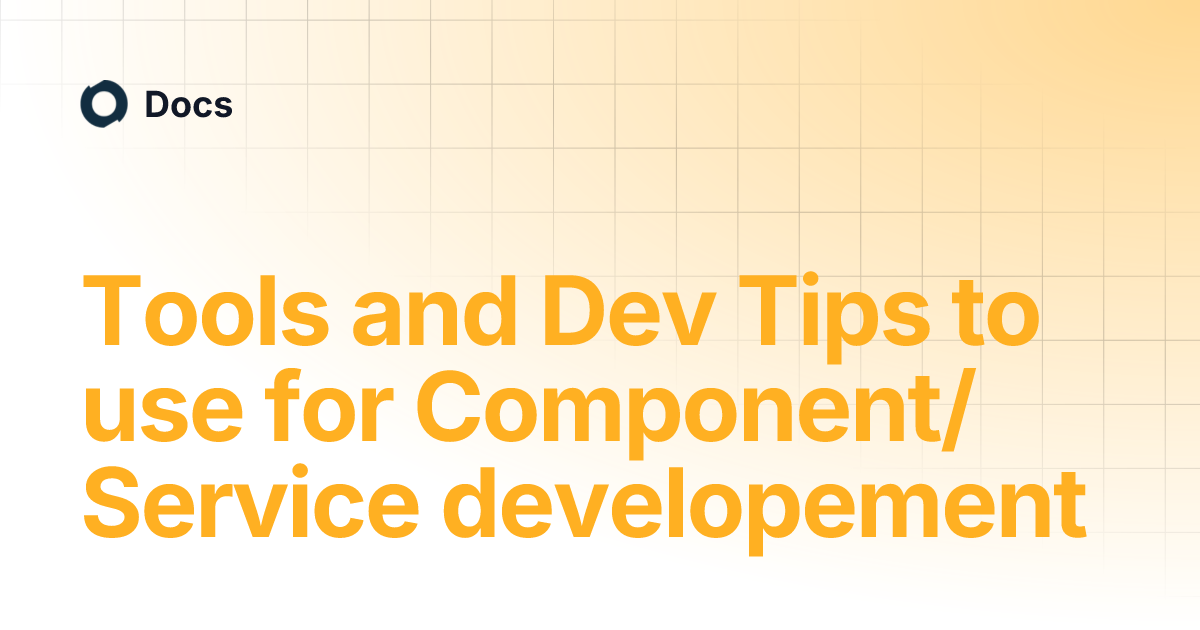 Tools and Dev Tips to use for Component/Service developement | Docs