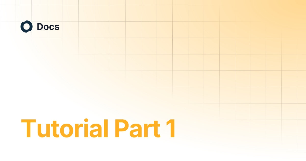 Tutorial Part 1 | Docs
